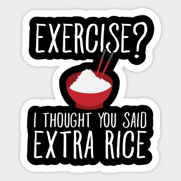 Exercise ? I thought you said extra rice - Rice Lover - Sticker | TeePublic